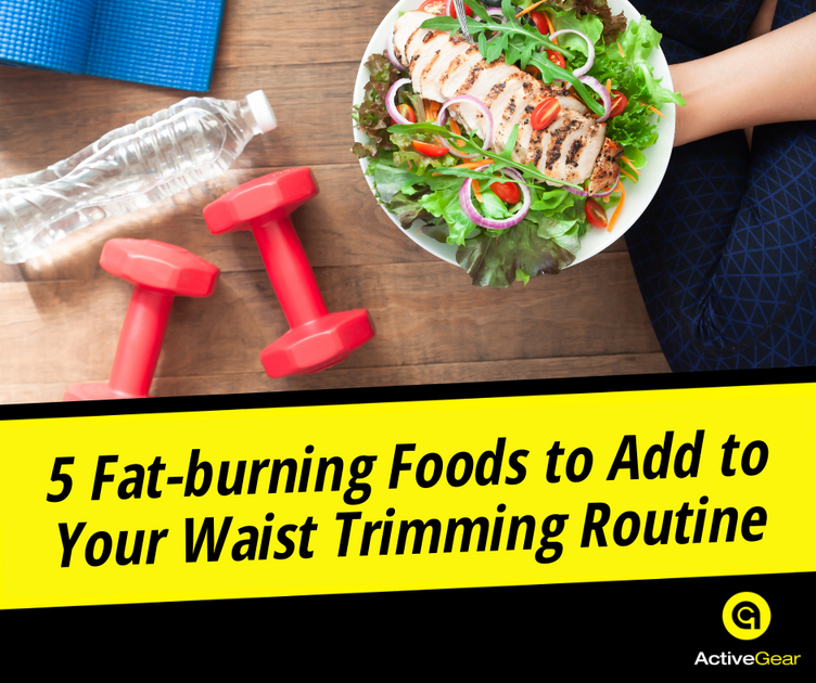 5 Fat-burning Foods to Add to Your Waist Trimming Routine – ActiveGear